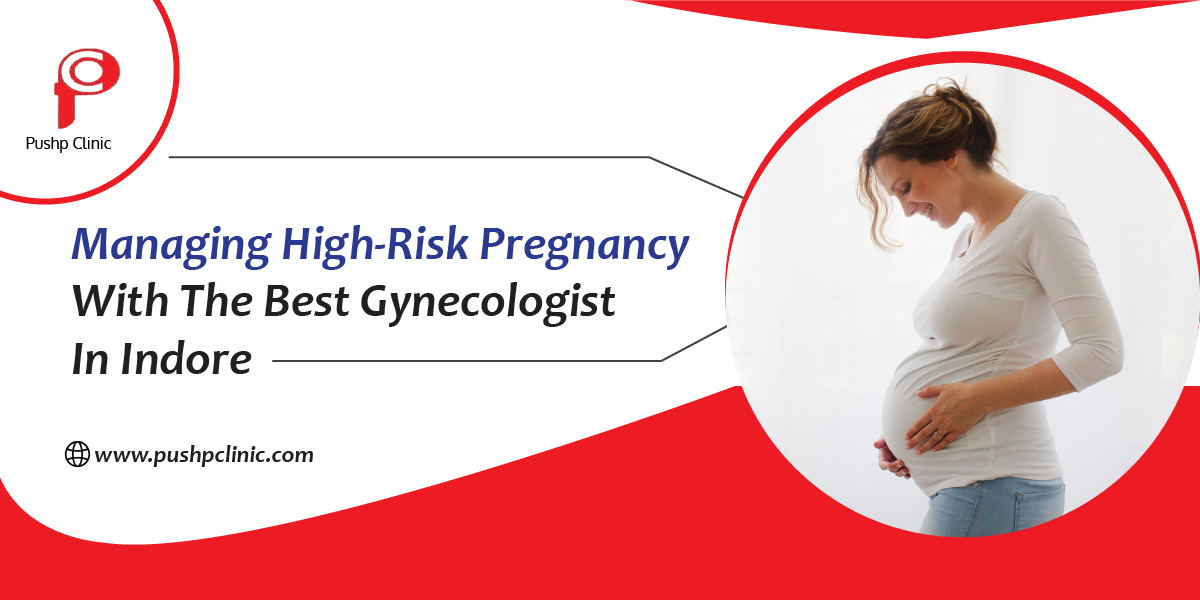Managing High-Risk Pregnancy With The Best Gynecologist In Indore
